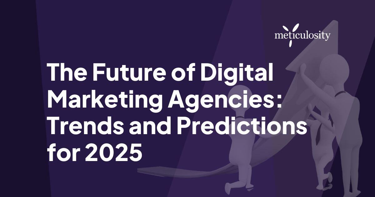 The Future of Digital Marketing Agencies: Trends and Predictions for 2025